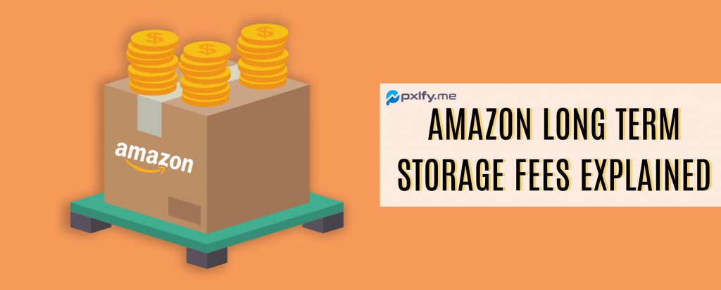 Amazon Long Term Storage Fees Explained - Everything You Need to Know ...