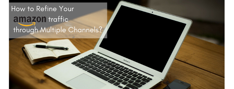 How to Refine Your Amazon Traffic through Multiple Channels ...