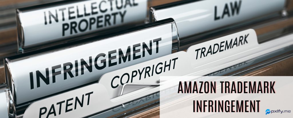 Amazon Trademark Infringement - FAQs and Guide! (Updated 2019) - Blog PX