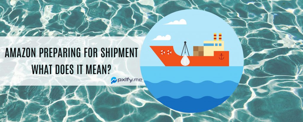 Amazon Preparing for Shipment - What Does it Mean? (FAQs & More!) - Blog PX